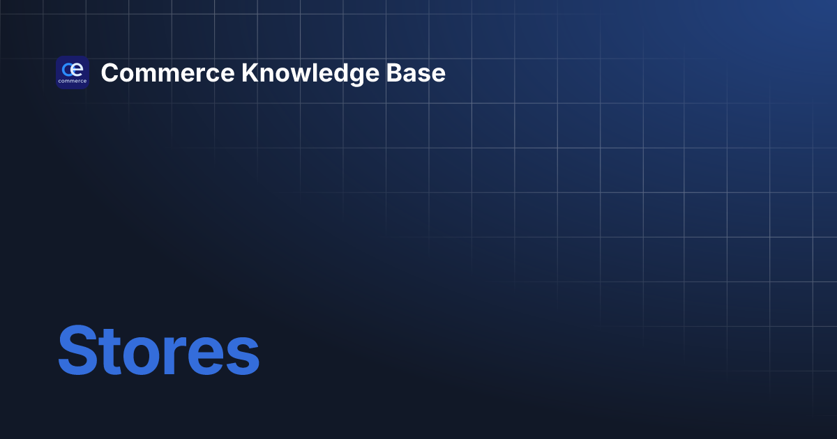 Stores | Commerce Knowledge Base