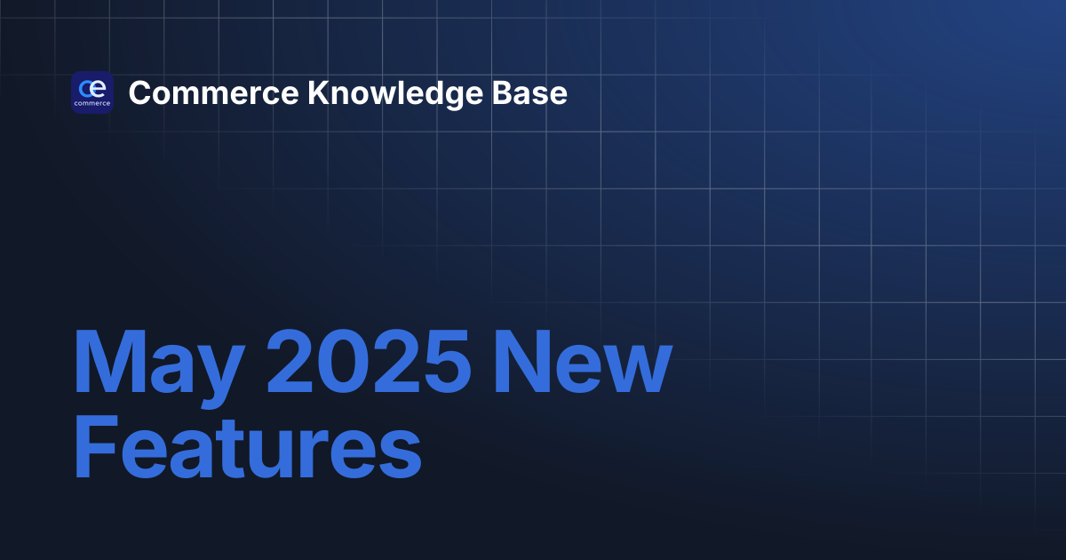 May 2025 New Features | Commerce Knowledge Base