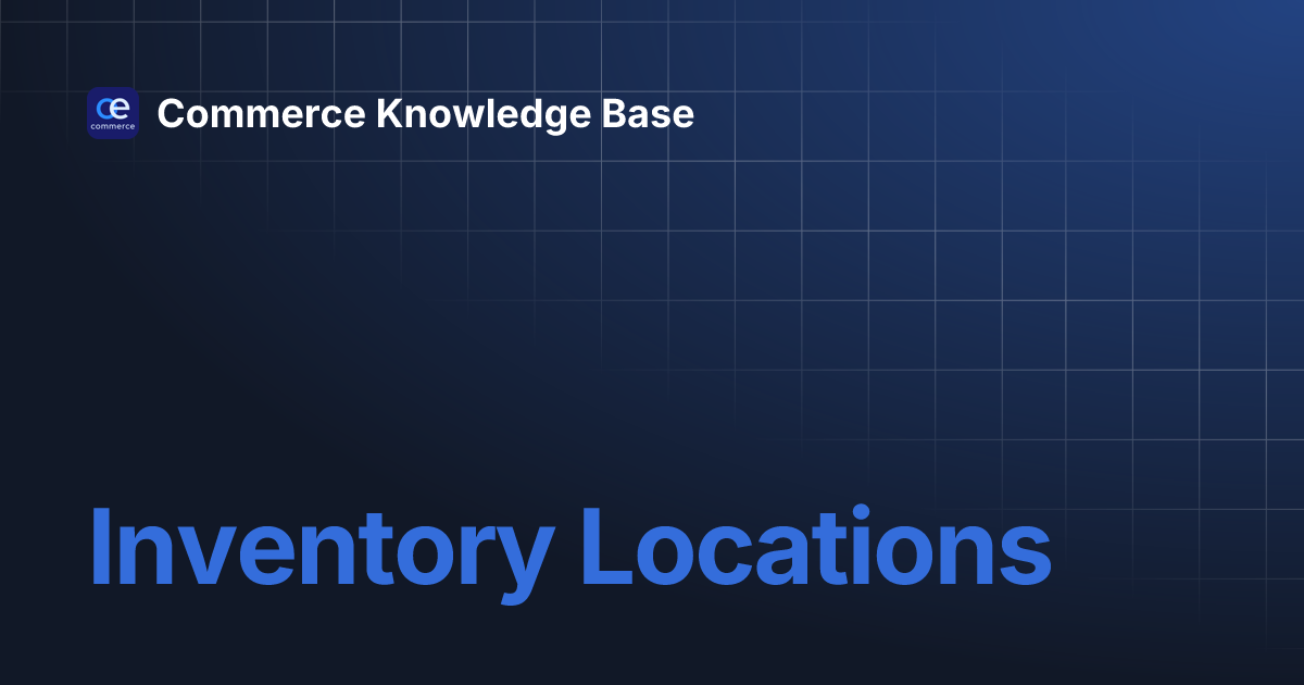 Inventory Locations | Commerce Knowledge Base